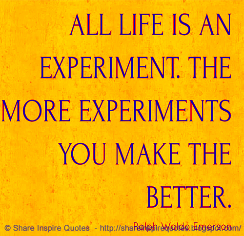 All life is an experiment. The more experiments you make the better ...