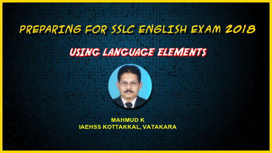 PREPARING FOR SSLC ENGLISH EXAM 2018 - USING LANGUAGE ELEMENTS - CLASS ...