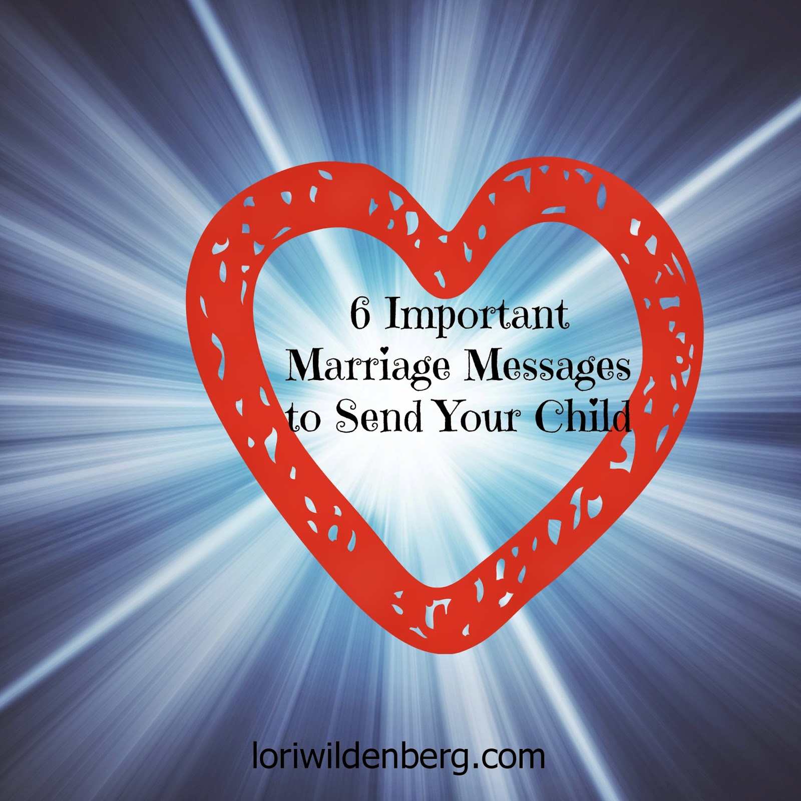 6 Important Marriage Messages to Send Your Child - Lori Wildenberg