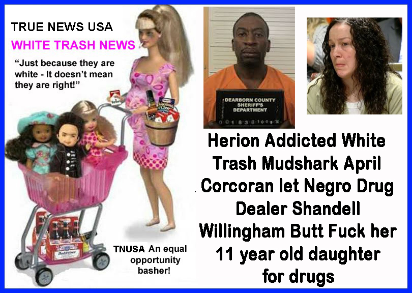 Herion Addicted White Trash Mudshark April Corcoran let Negro Drug ...