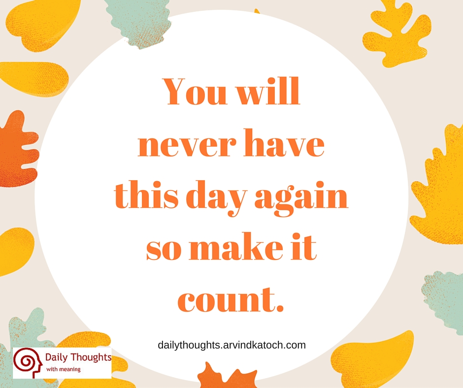 Daily Thought with meaning (You will never have this day again)