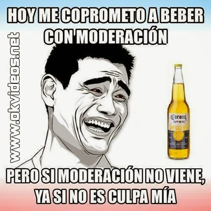 hoy me comprometo a beber con moderacion , pero si moderacion no viene ...