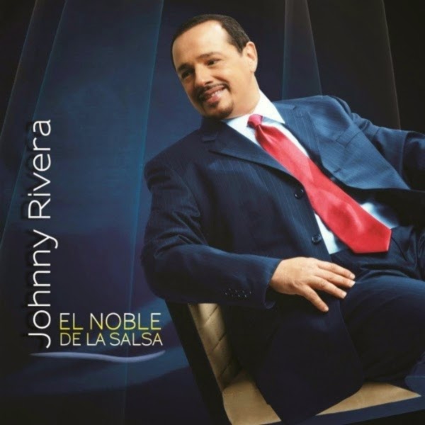LA SALSA DEL SEGOR: JOHNNY RIVERA - 2011 El Noble De La Salsa