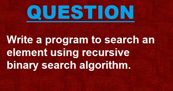 Write a program to search an element using recursive binary search ...