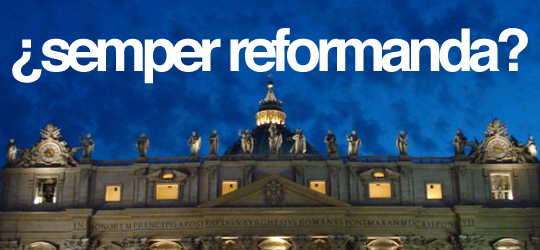 Artículos para la reflexión -: Iglesia católica ¿semper reformanda?