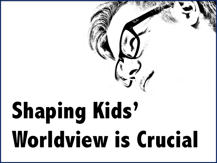 Shaping Kids' Worldview is Crucial ~ RELEVANT CHILDREN'S MINISTRY