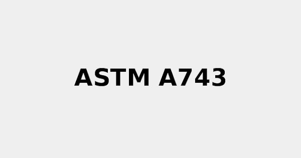 ASTM A743 Propriedades e ☢️ Composição Química rev. 2022