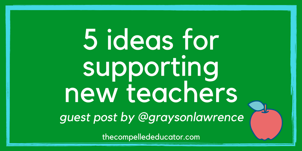 The Compelled Educator: 5 ideas for supporting new teachers
