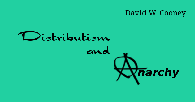 Practical Distributism: Distributism and Anarchy
