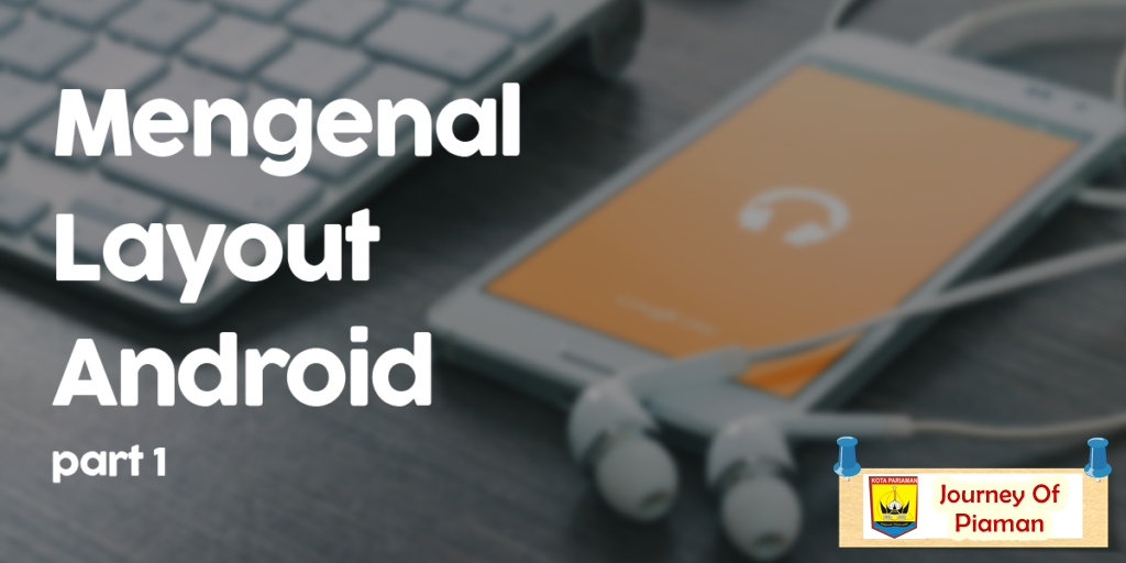 Mengenal Layout Android Bersama Journey Of Piaman ~ Journey Of Piaman
