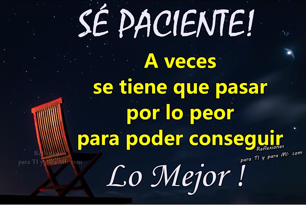 Buenos Deseos para TI y para MÍ: * SÉ PACIENTE!