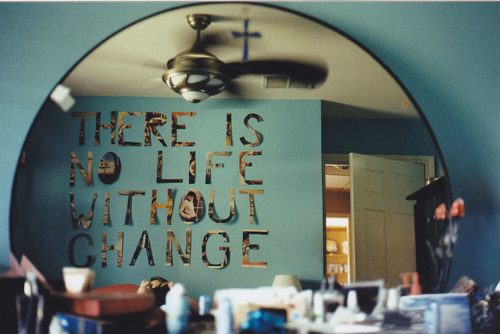There is no life without change