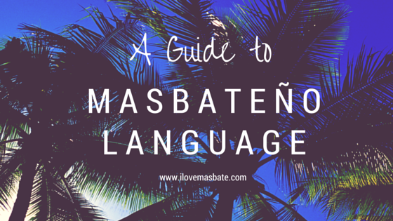 A Guide to the Masbateño Dialect - I Love Masbate