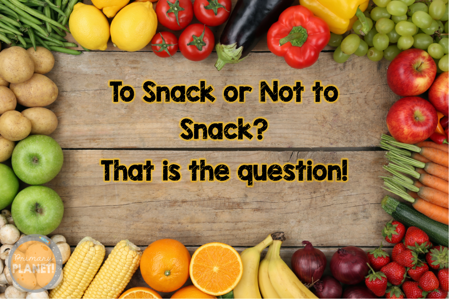 To Snack or Not to Snack? That is the question! - Primary Planet