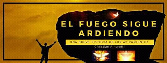 EL FUEGO SIGUE ARDIENDO: Una breve historia de los avivamientos