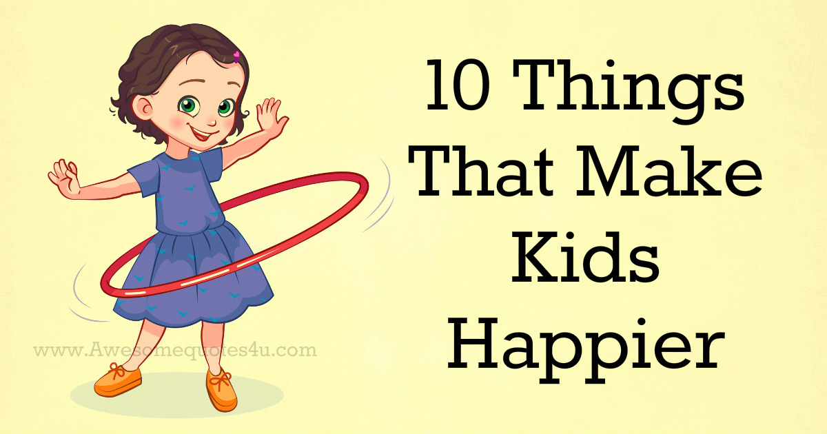 Awesomequotes4u.com: Researchers Reveal 10 Things That Make Kids Happier