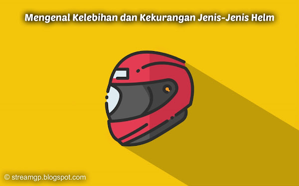 Mengenal Kelebihan dan Kekurangan Jenis-Jenis Helm - Racinglook.com
