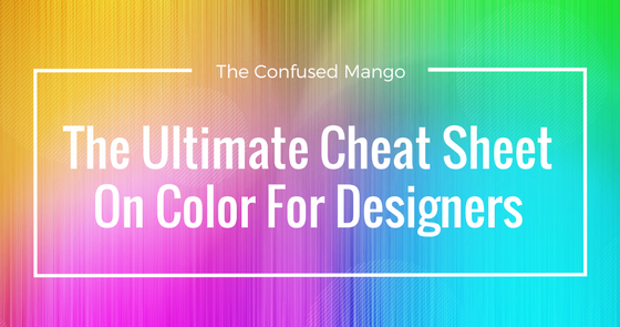 The Ultimate Cheat Sheet On Color For Designers - The Confused Mango