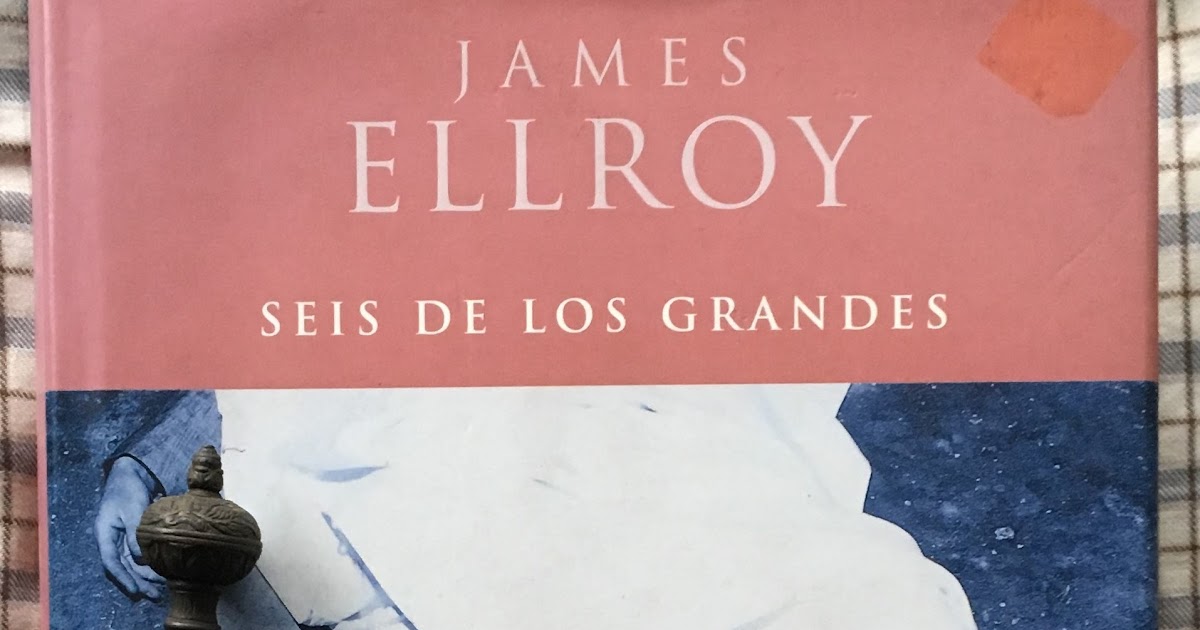 Libros de Olethros: SEIS DE LOS GRANDES. James Ellroy