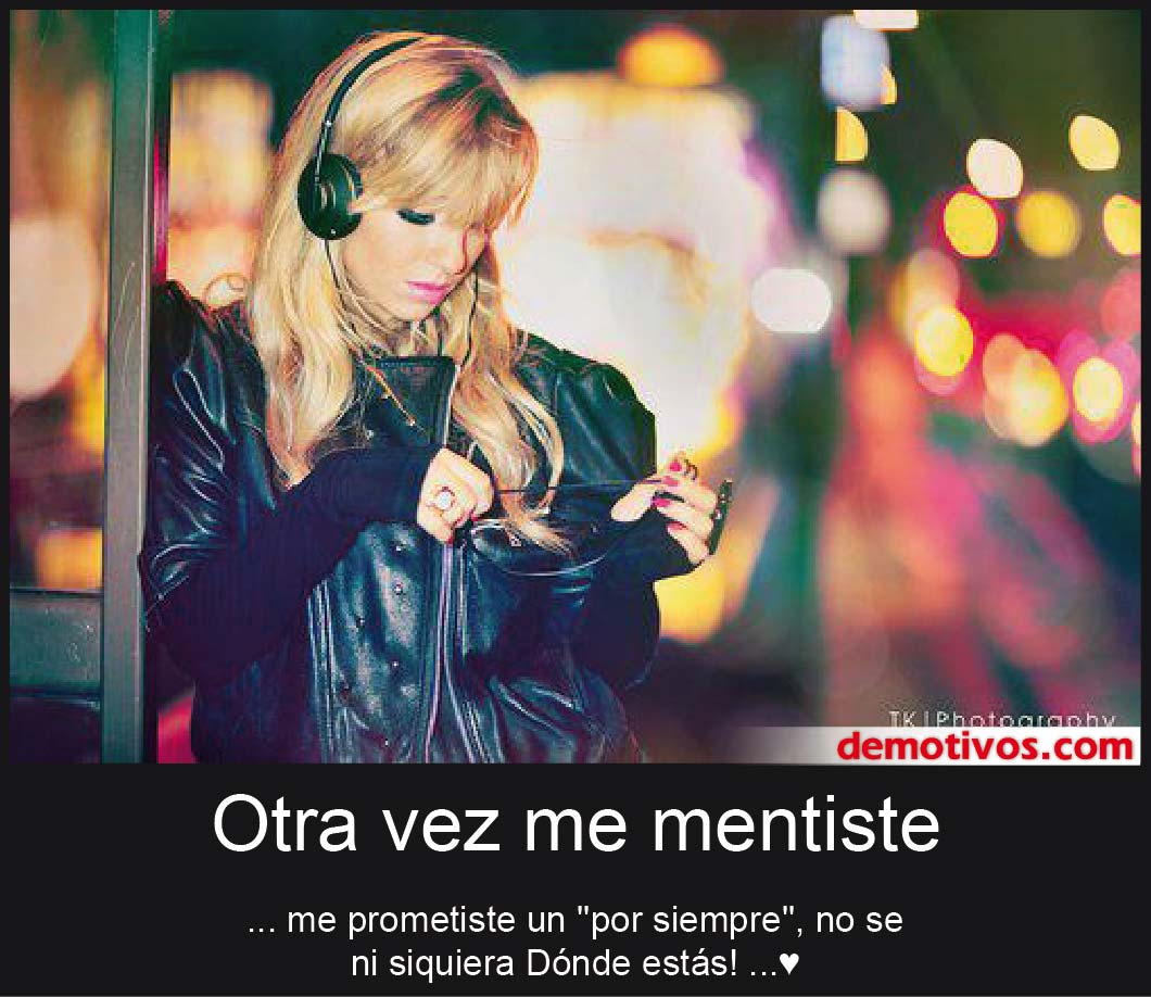 Desmotivaciones de Amor: Otra Vez me Mentiste, Me Prometiste un "Por ...