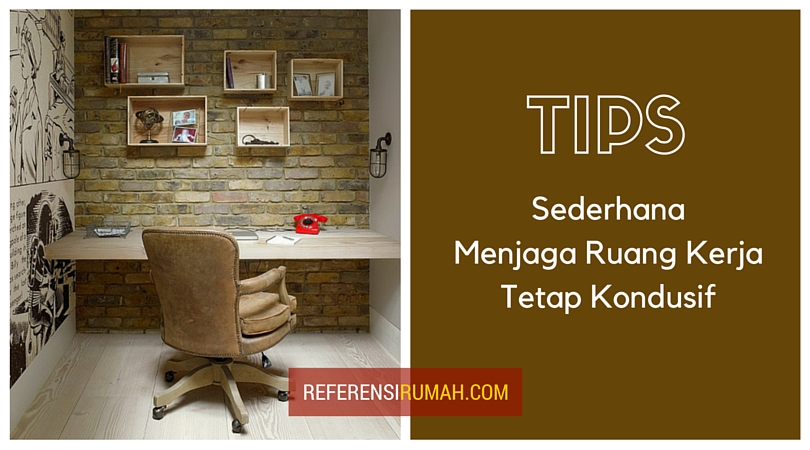 Tips Sederhana Menjaga Ruang Kerja Tetap Kondusif