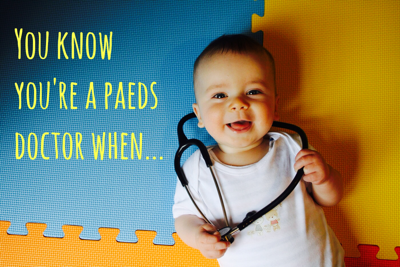Mum first, doctor second: You know you're a paeds doctor when...