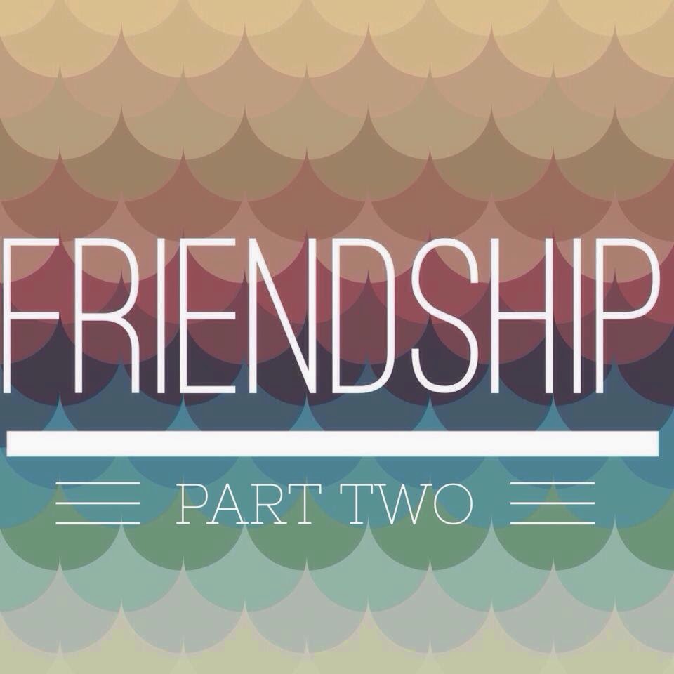 As told by Gwemily: Elements of friendship: Part Two