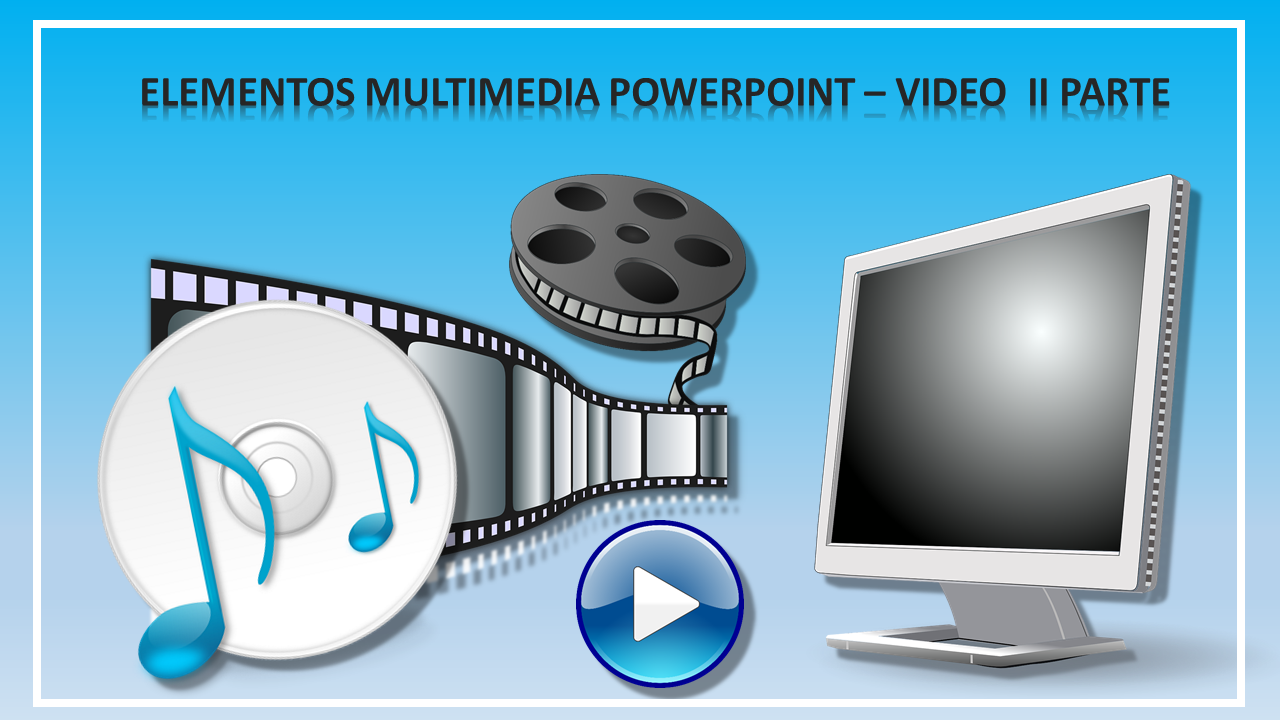 ELEMENTOS MULTIMEDIA CON POWERPOINT -EDITAR VÍDEO SEGUNDA PARTE