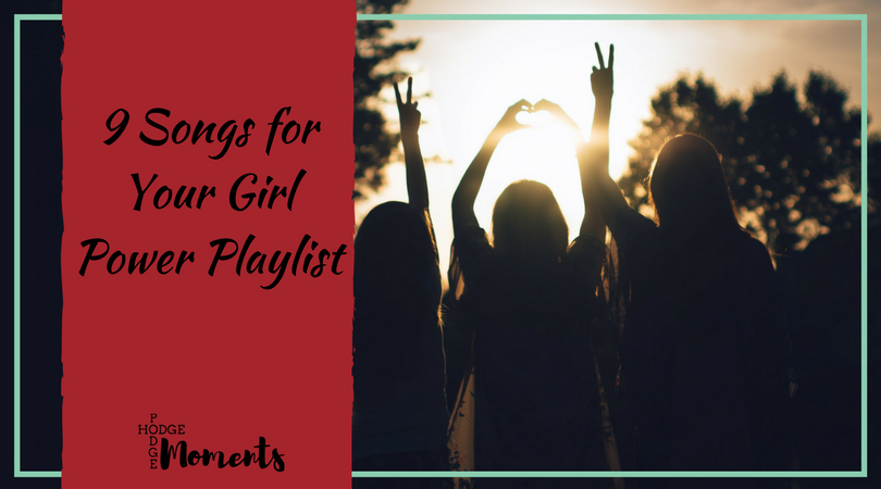 9 Songs for Your Girl Power Playlist | Hodge Podge Moments