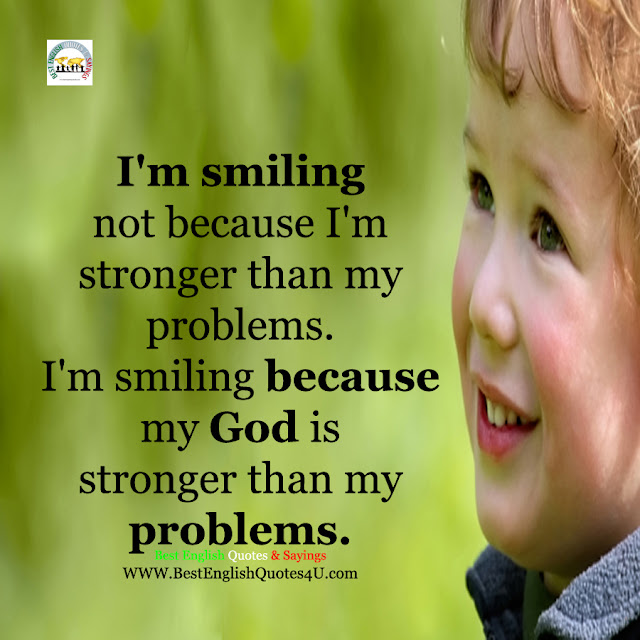 I'm smiling not because I'm stronger than my problems...