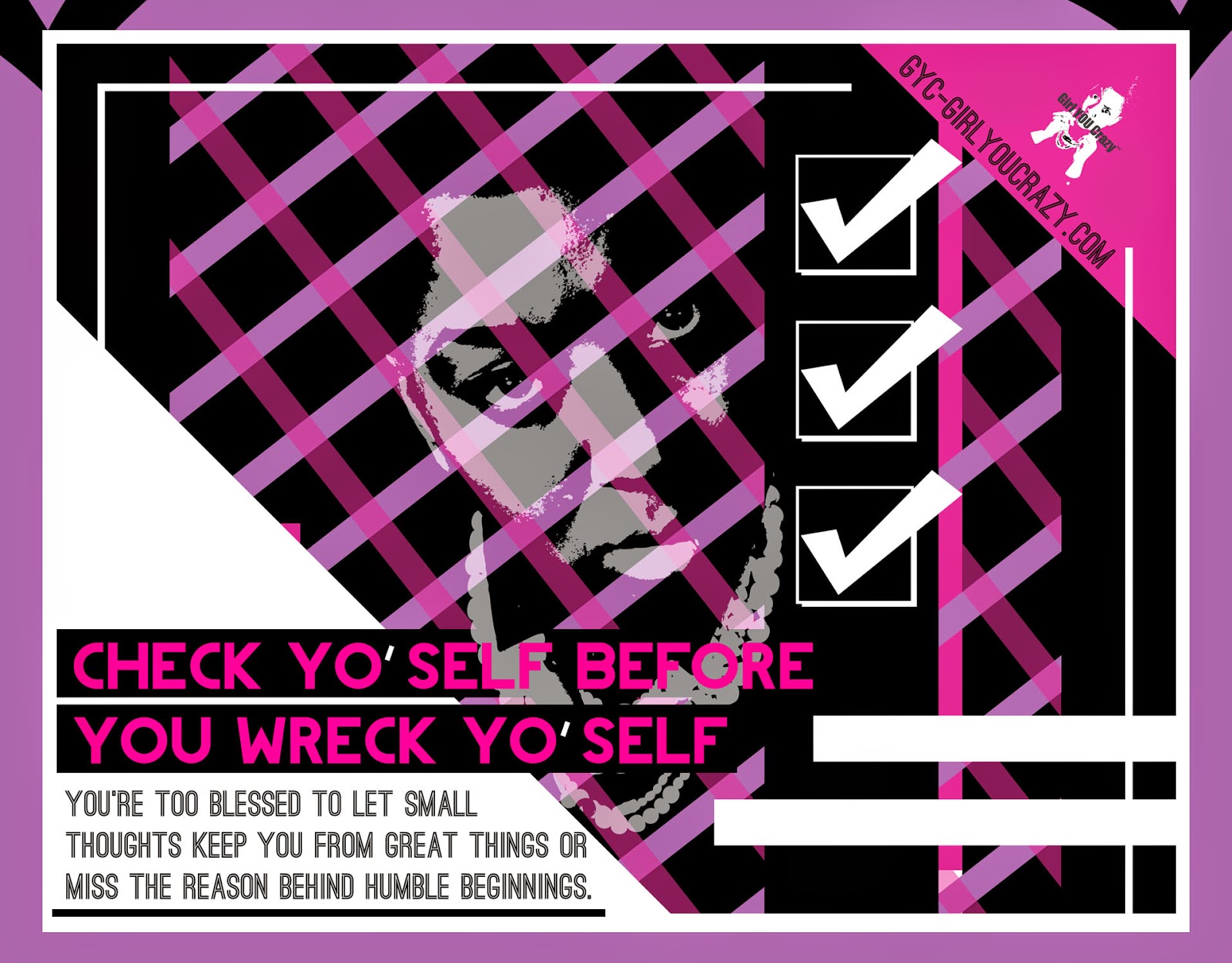 GYC Girl YOU Crazy™ by Lauren Alicia: Check Yo' Self Before YOU Wreck ...
