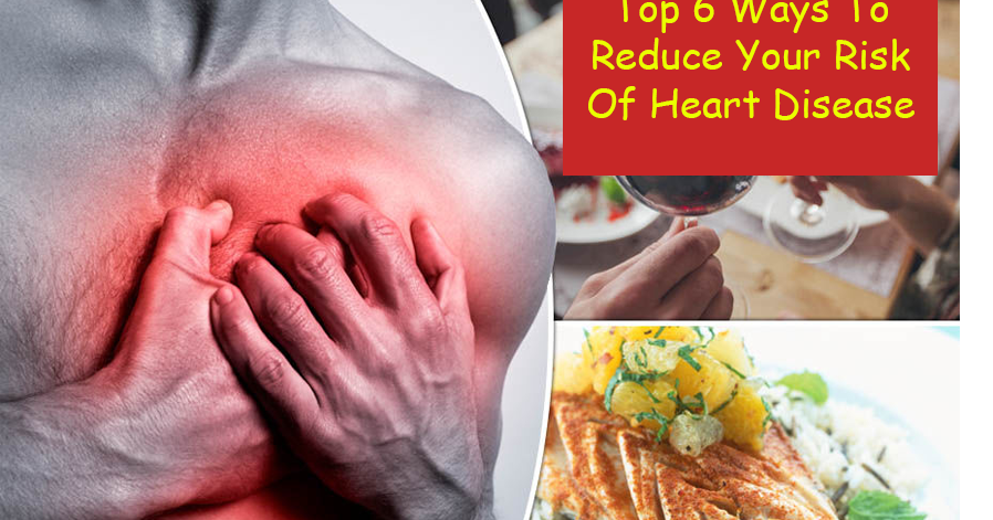 Top 6 Ways To Reduce Your Risk Of Heart Disease