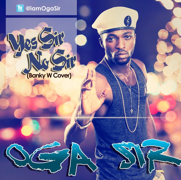 GRAYSPLACE Music OgaSir iamOgaSir Yes Sir No Sir Banky W Cover graysplace-music-ogasir-iamogasir-yes-sir-no-sir-banky-w-cover