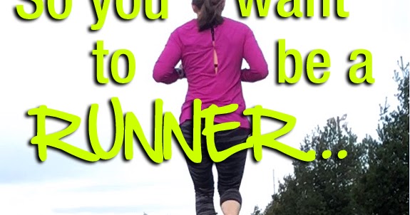 A Daily Dose of Fit: So you want to be a runner...
