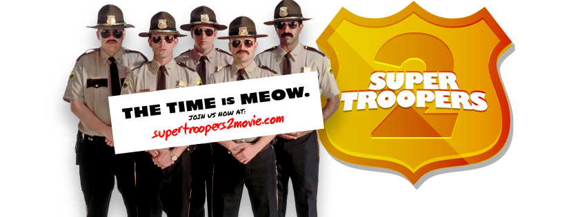 Bringing it For Laughs : The Time is Meow. Let's get Super Troopers Made