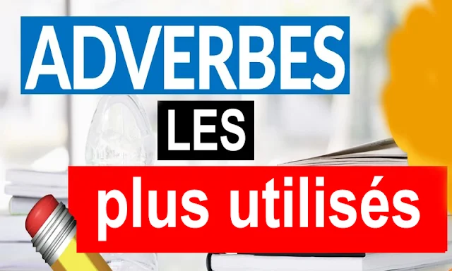 Liste des principaux ADVERBES les plus utilisés