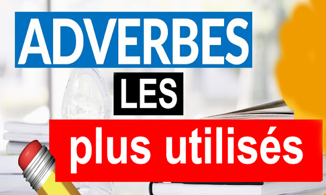Liste des principaux ADVERBES les plus utilisés