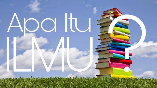 Apa Itu Ilmu? (Pengertian & Definisi Ilmu Menurut Ahli) | Para Pencari Ilmu