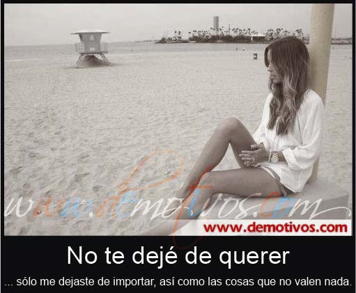 Desmotivaciones De Amor No Te Dejé De Querer Sólo Me Dejaste De