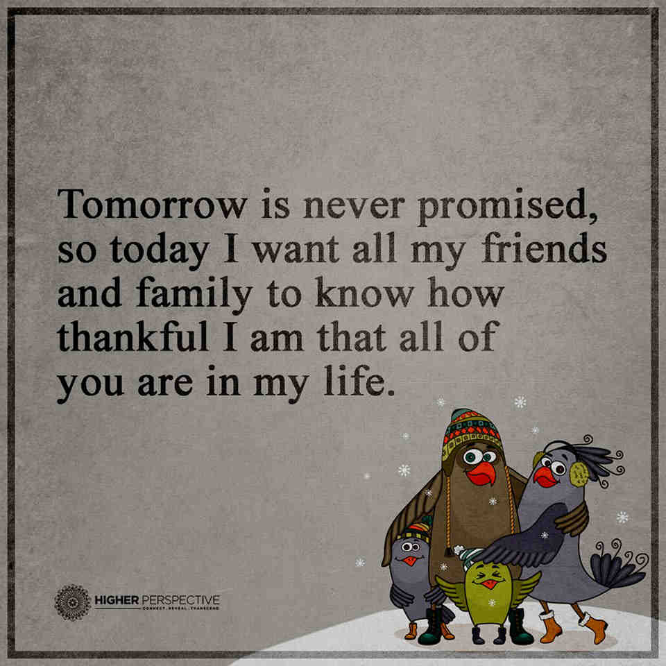 Tomorrow is never promised so today I want all my friends and family to ...