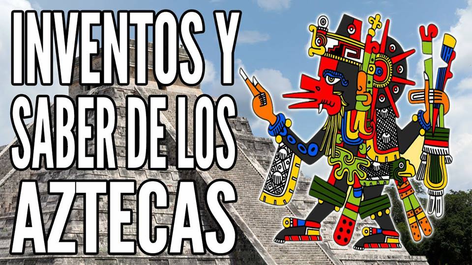 Inventos y saberes de los aztecas ~ Enigmas Ancestrales