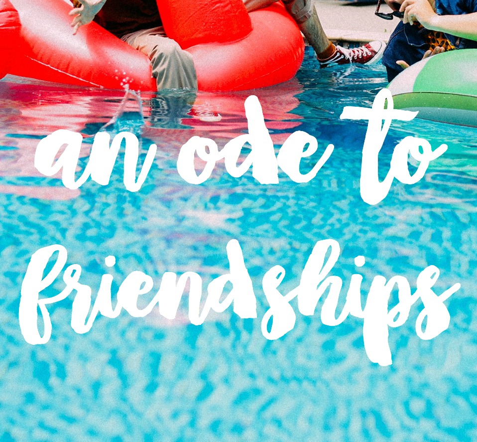 An Ode to Friendships. | The girl who loved to write about life.