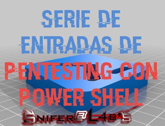 Serie de entrada de Pentesting con Power Shell – Snifer@L4b's