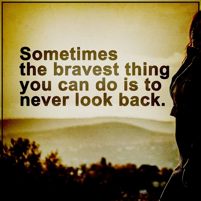 Sometimes the bravest thing you can do is to never look back.. Sometimes the bravest thing you can do is to never look back..