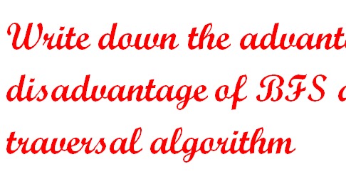 Write down the advantage and disadvantage of BFS and DFS traversal ...