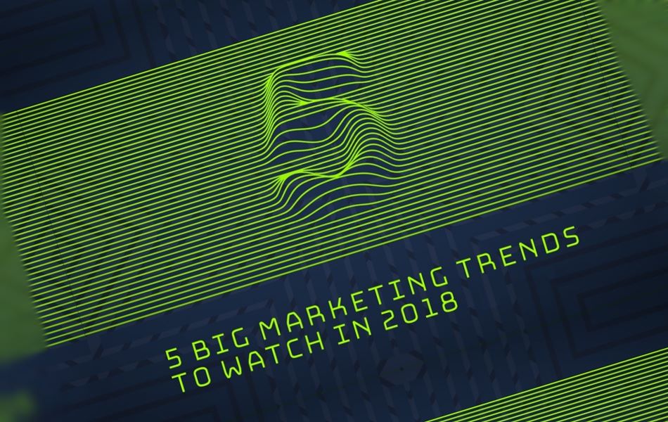 5 Big Marketing Trends to Watch in 2018 - infographic