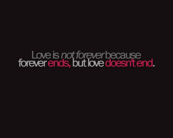 Love is not forever because forever ends but love does not end ...