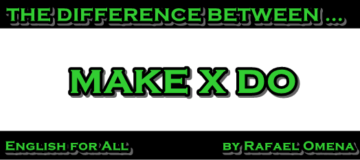 English for All - E4A: THE DIFFERENCE BETWEEN ... DO X MAKE