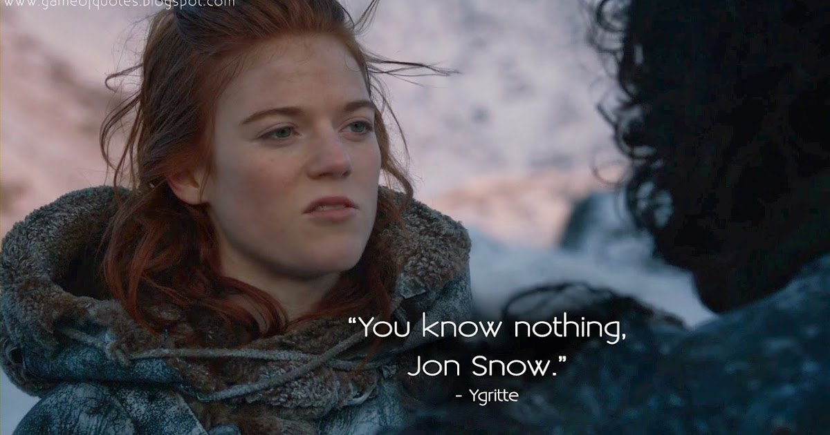 Game of Thrones Quotes: You know nothing, Jon Snow.