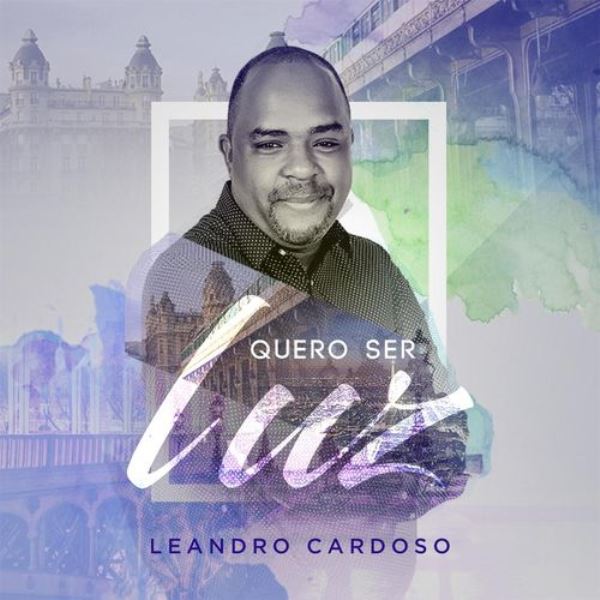 Deus no Controle : Leandro Cardoso - Quero Ser Luz (2017)